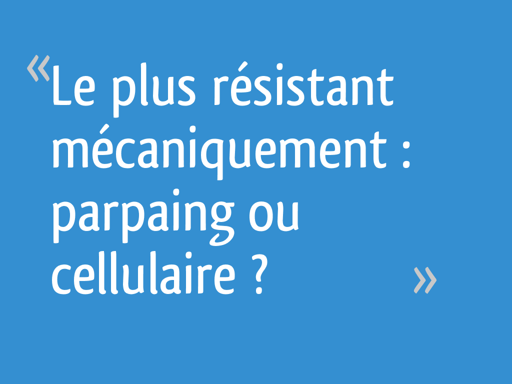 Le plus résistant mécaniquement : parpaing ou cellulaire ? - 17 messages