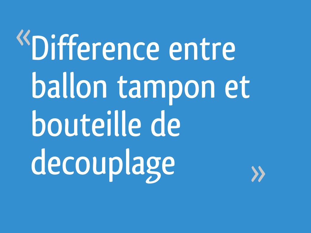 Difference entre ballon tampon et bouteille de decouplage - 25 messages