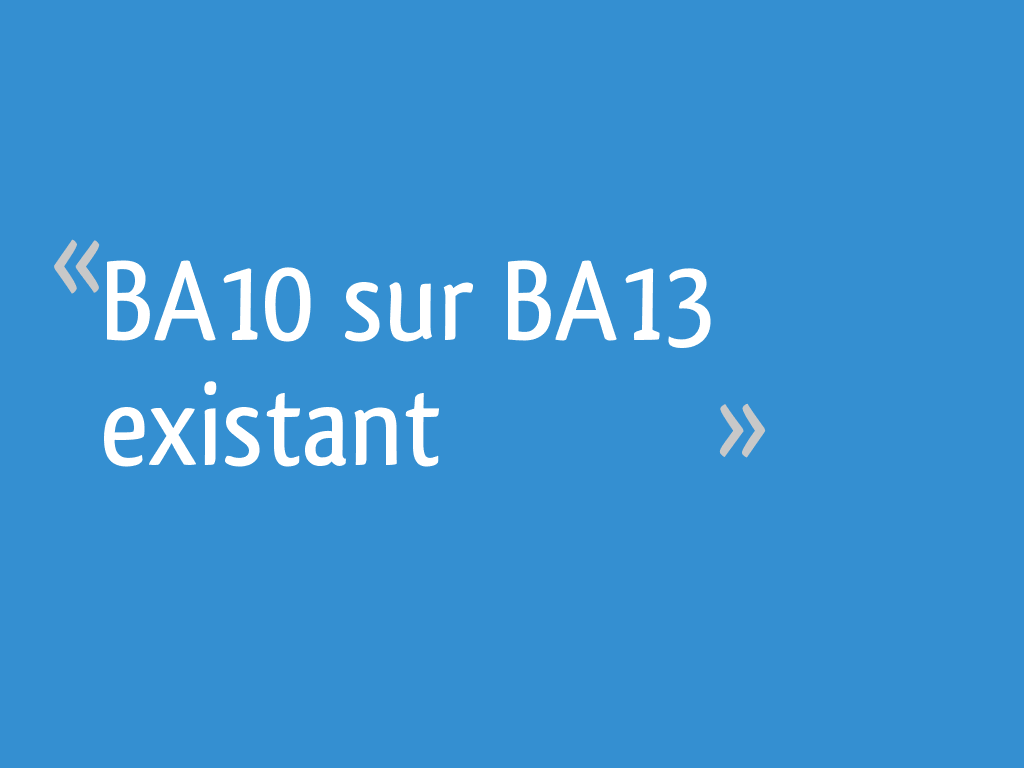 BA10 sur BA13 existant