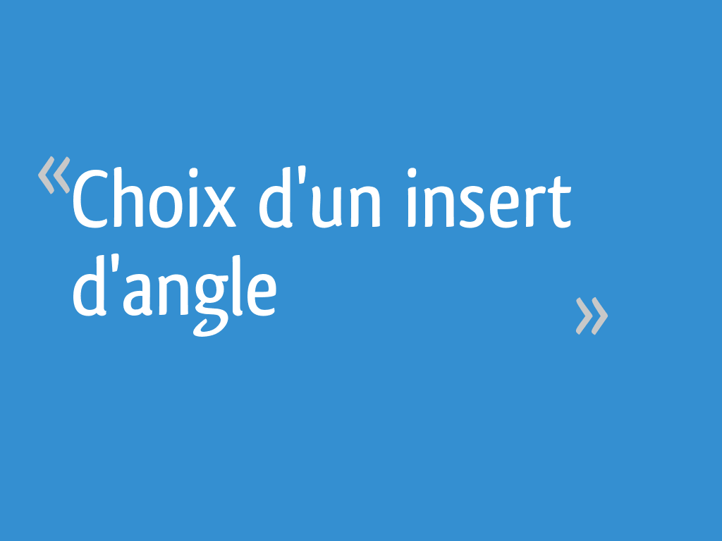 Choix d'un insert d'angle - 11 messages