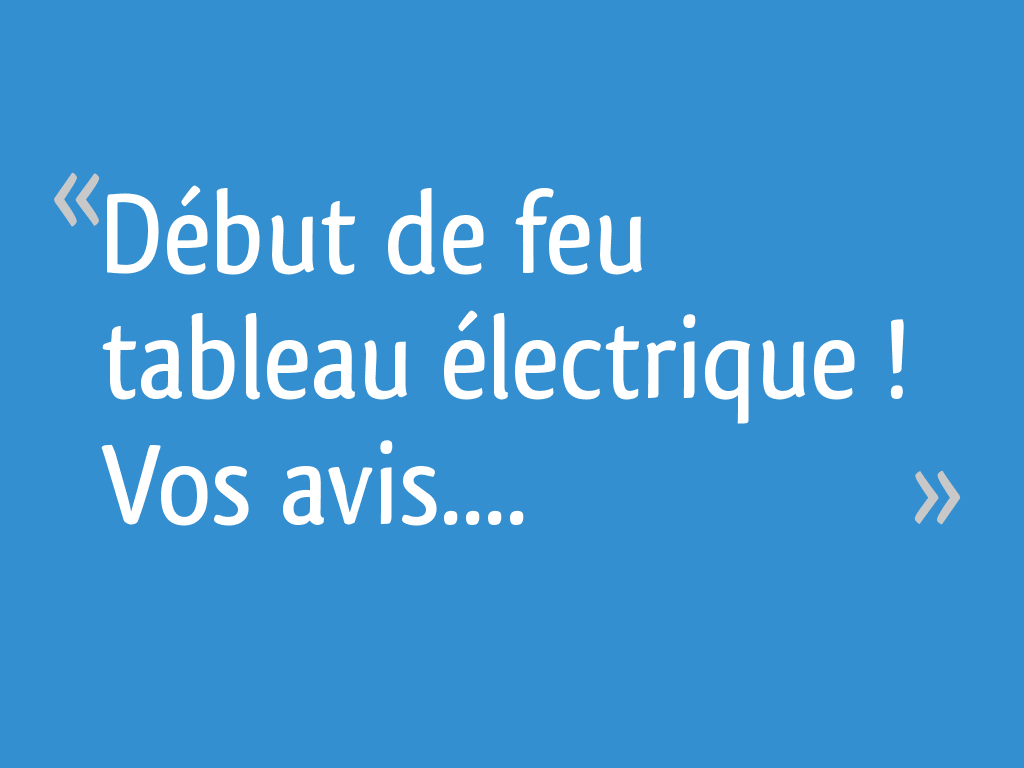 Début de feu tableau électrique ! Vos avis.... - 71 messages