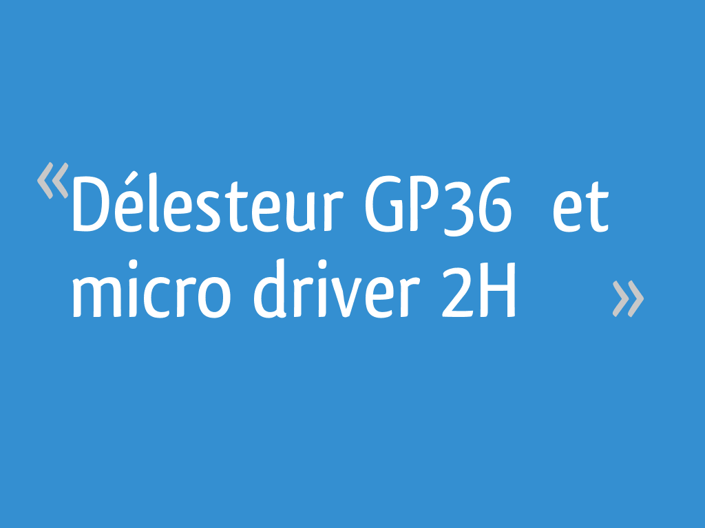 Délesteur GP36 et micro driver 2H