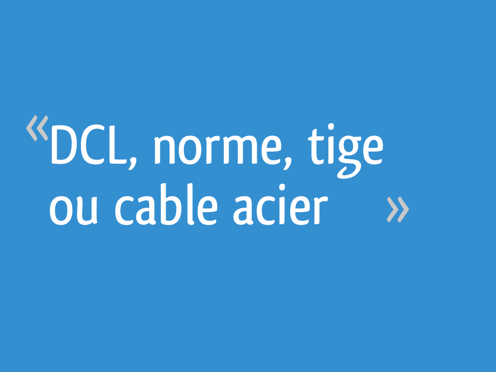 DCL, norme, tige ou cable acier