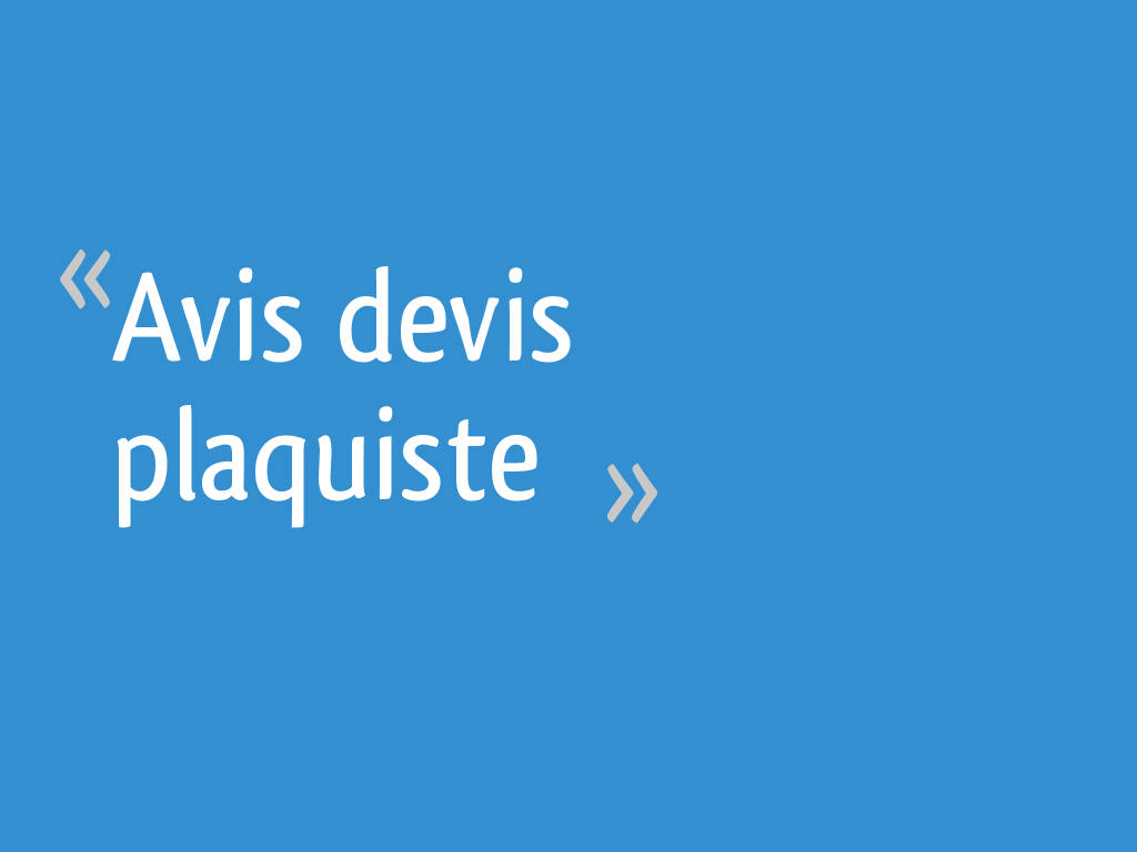 Avis devis plaquiste - 33 messages