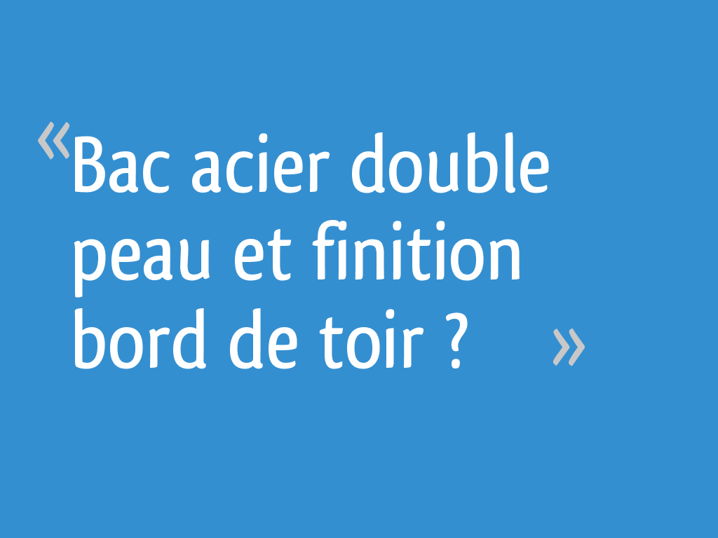 Bac acier double peau et finition bord de toir ? - 6 messages