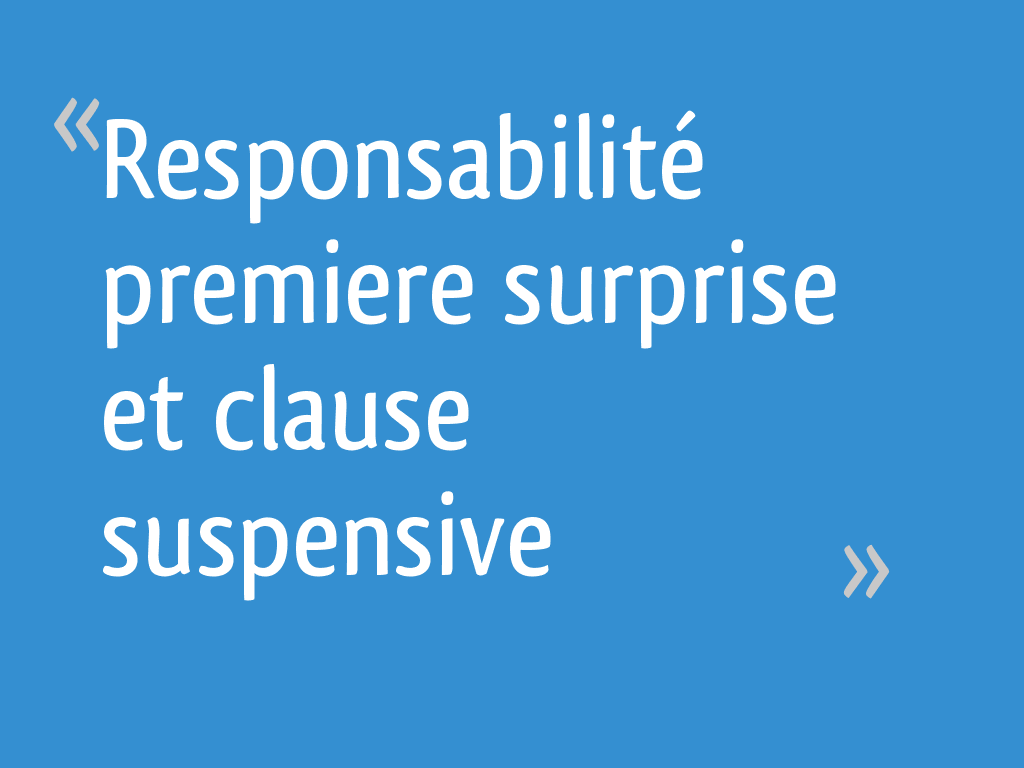 Responsabilité premiere surprise et clause suspensive - 16 messages