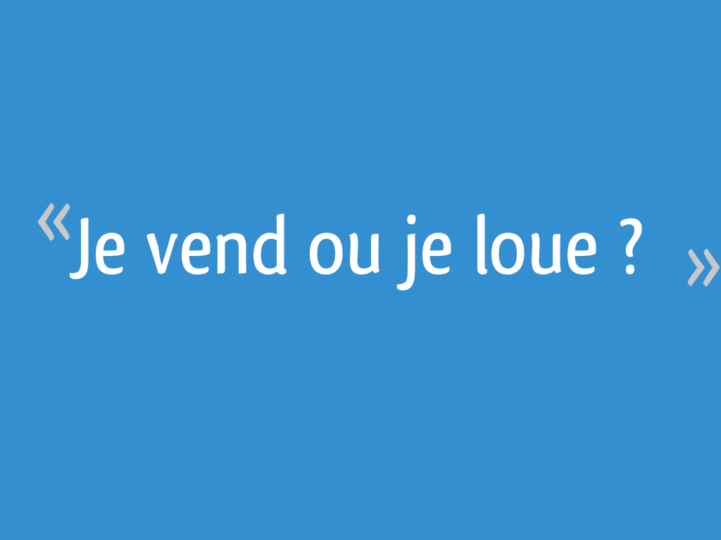 Je vend ou je loue ? - 9 messages