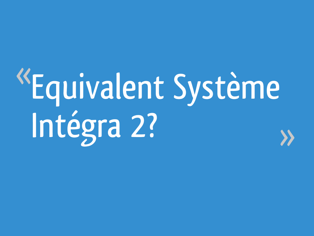 Equivalent Système Intégra 2? - 19 messages
