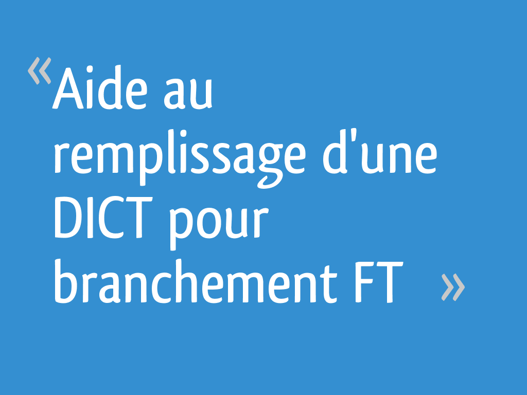 Aide au remplissage d'une DICT pour branchement FT - 12 messages