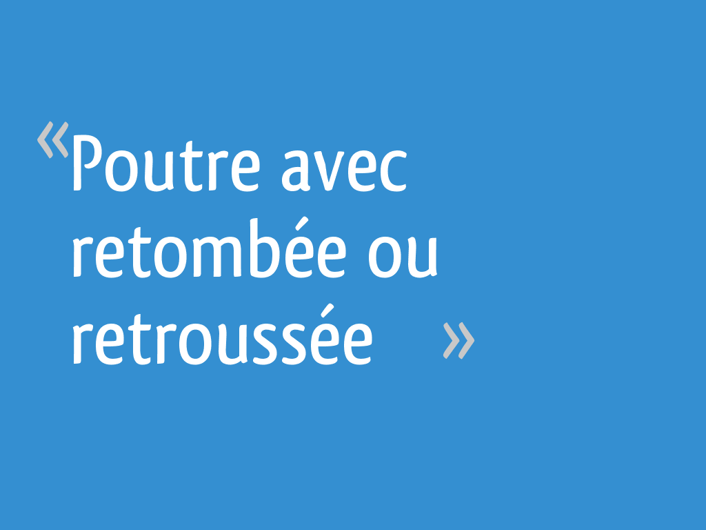 Poutre avec retombée ou retroussée - 5 messages