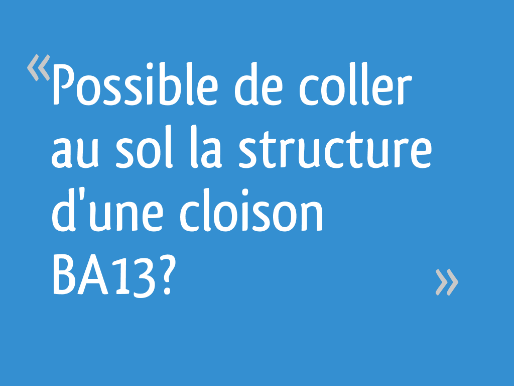 Possible de coller au sol la structure d'une cloison BA13?