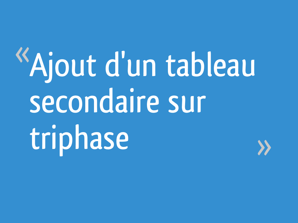 Ajout d'un tableau secondaire sur triphase - 13 messages