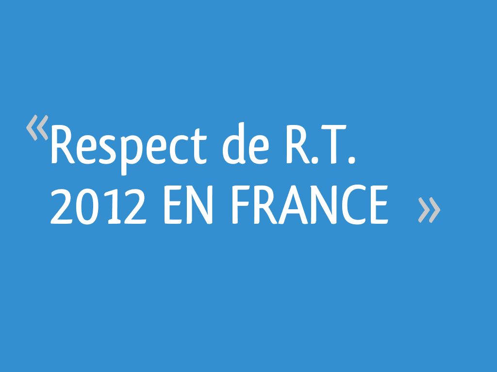 Respect de R.T. 2012 EN FRANCE - 6 messages