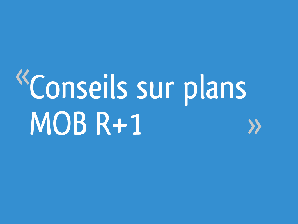 Conseils sur plans MOB R+1 - 10 messages