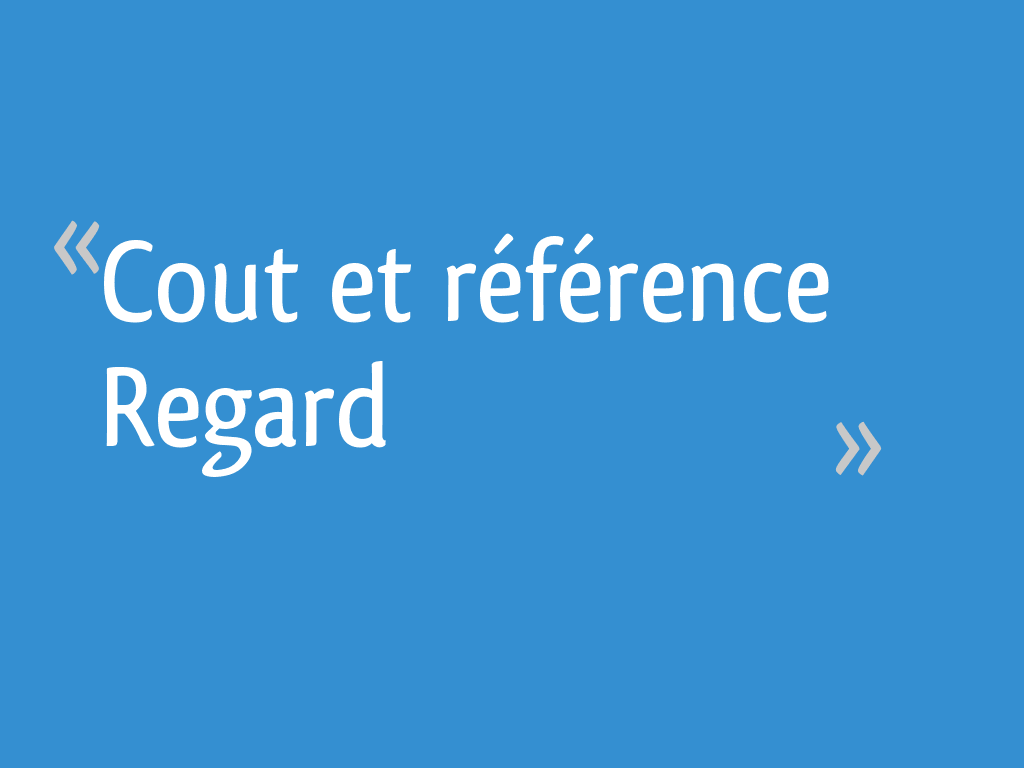 Cout et référence Regard - 25 messages