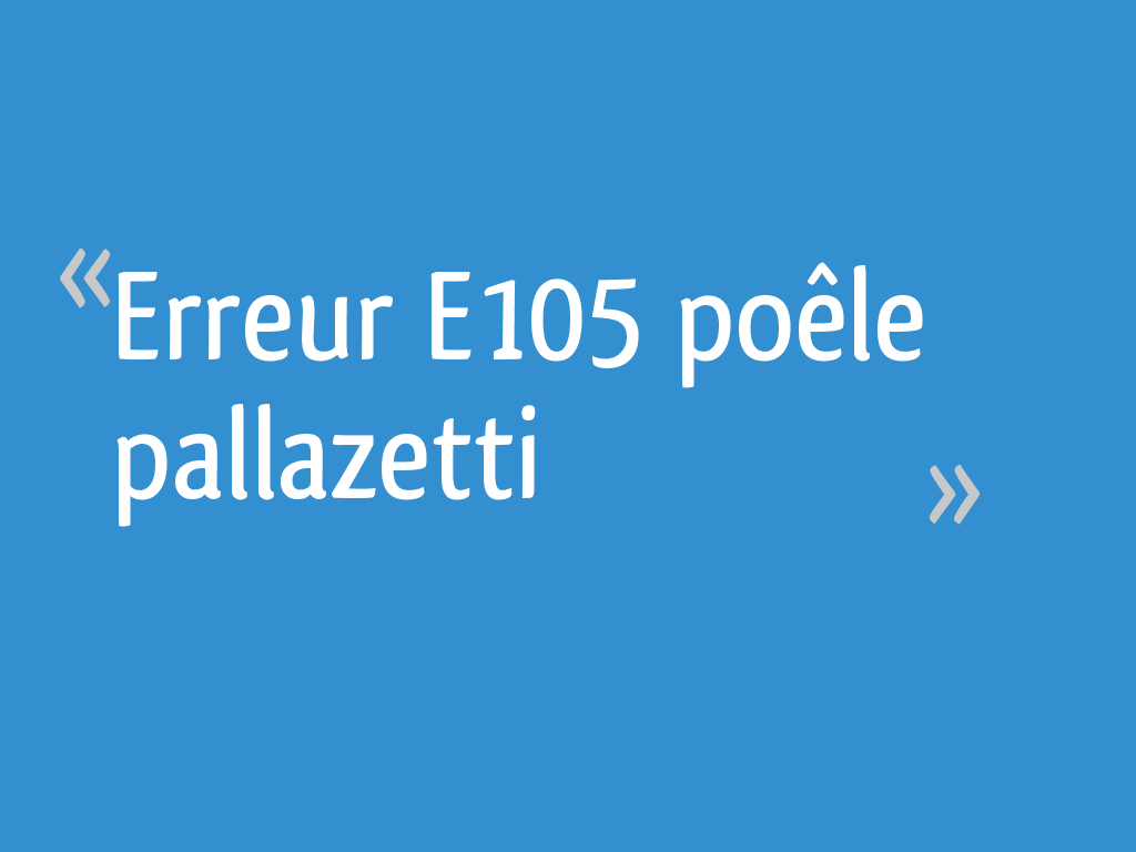Erreur E105 poêle pallazetti