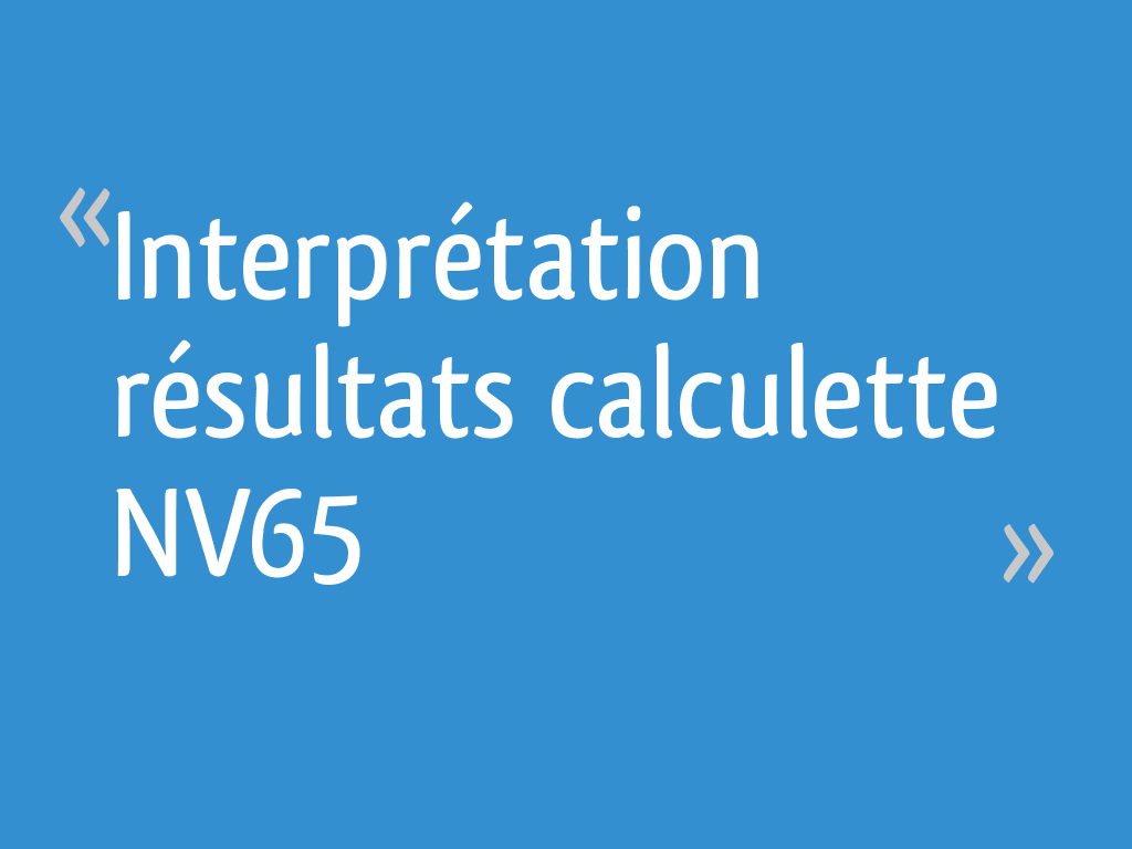 Interprétation résultats calculette NV65 - 6 messages