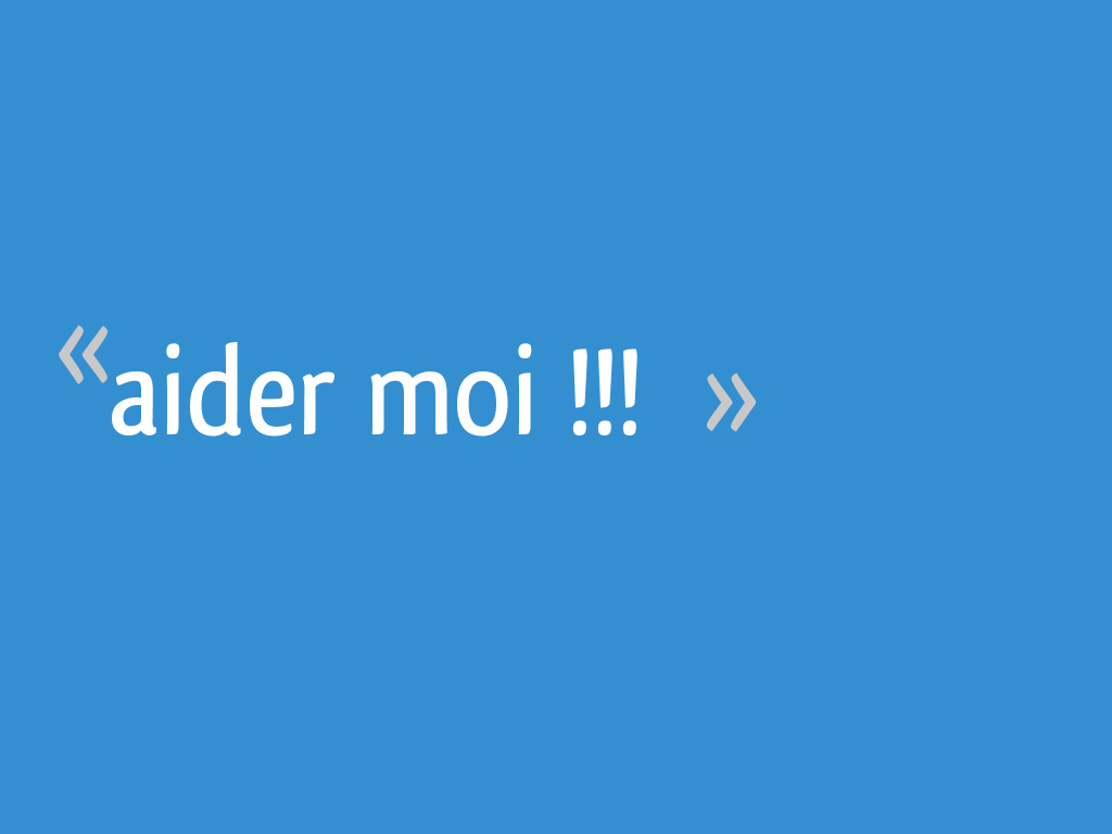 Aider moi !!! - 68 messages