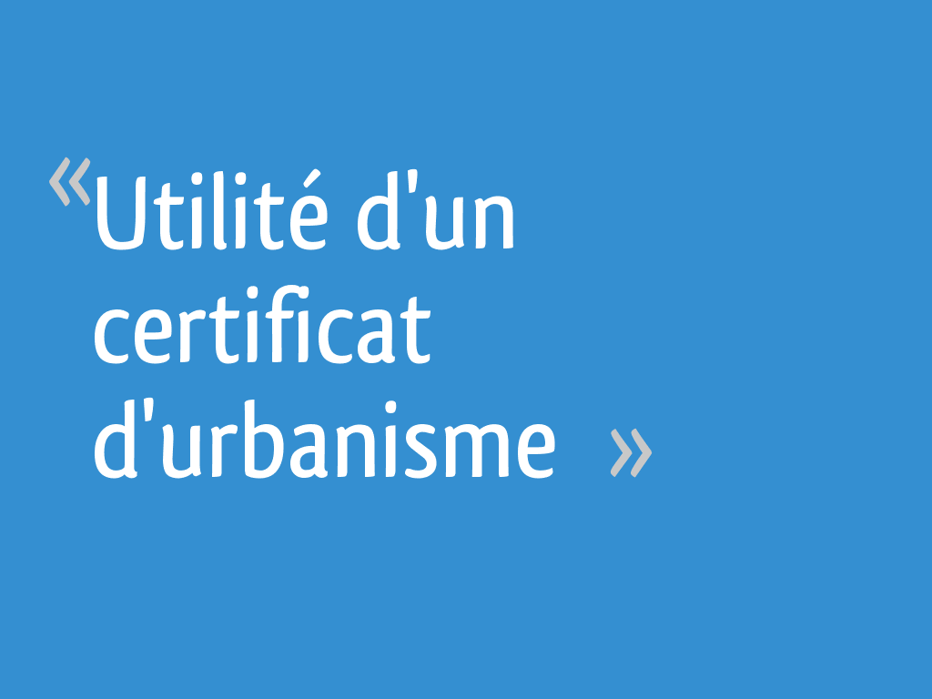 Utilité d'un certificat d'urbanisme - 11 messages