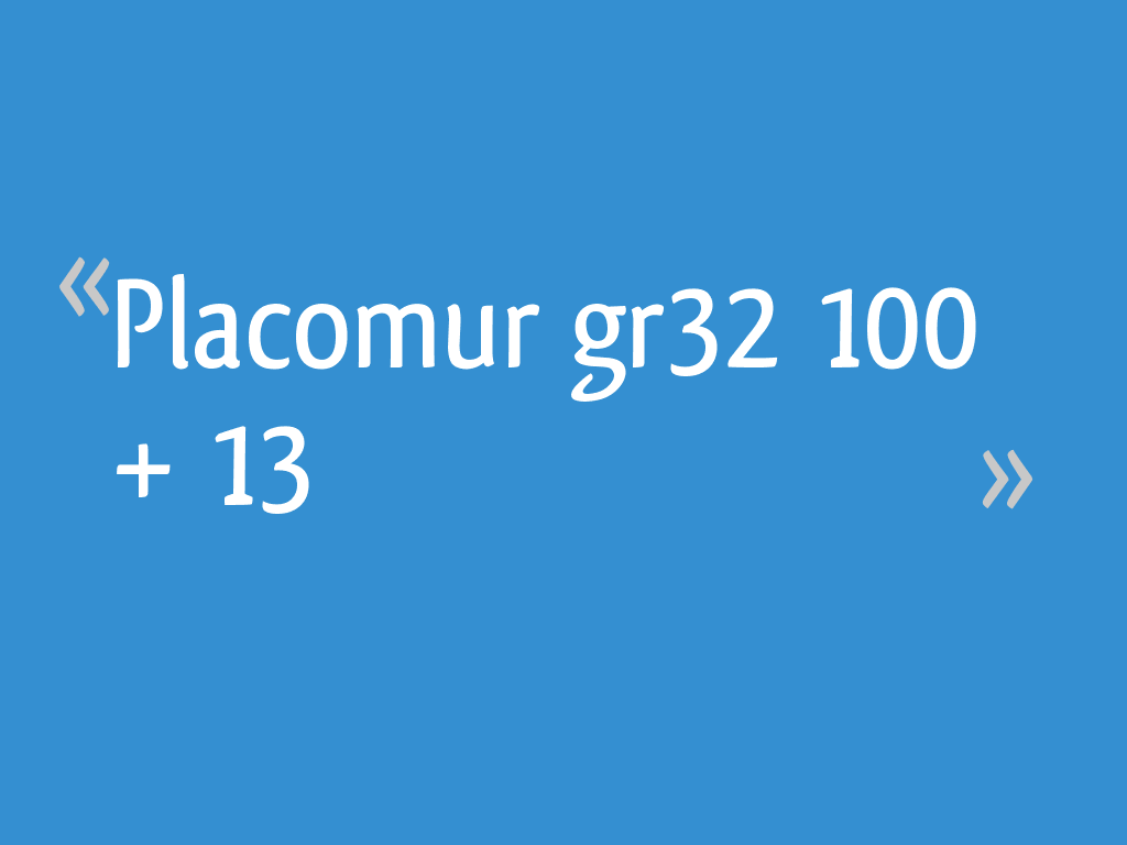Placomur gr32 100 + 13 - 9 messages