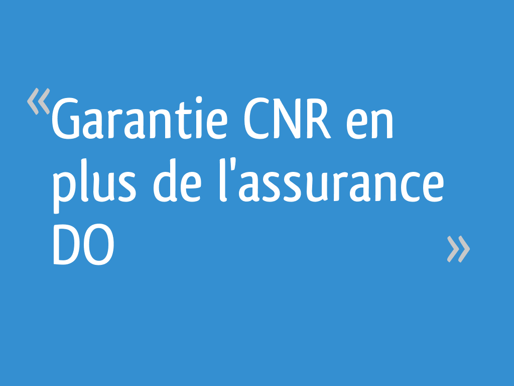 Garantie CNR en plus de l'assurance DO - 9 messages