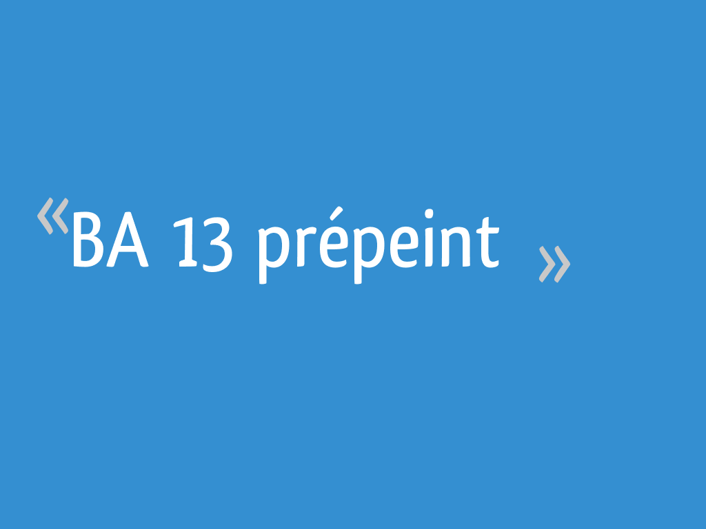 BA 13 prépeint - 7 messages
