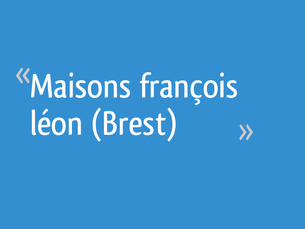 Maisons françois léon (Brest) - Finistere - 14 messages