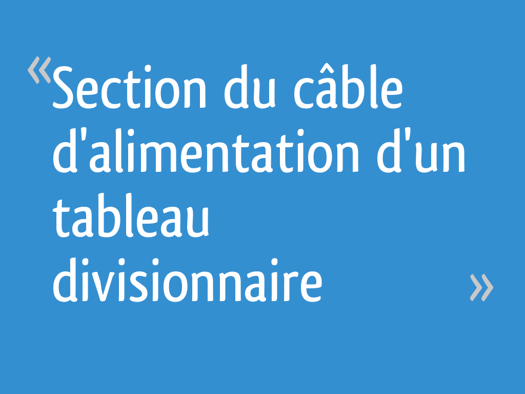 Section du câble d'alimentation d'un tableau divisionnaire [Résolu ...
