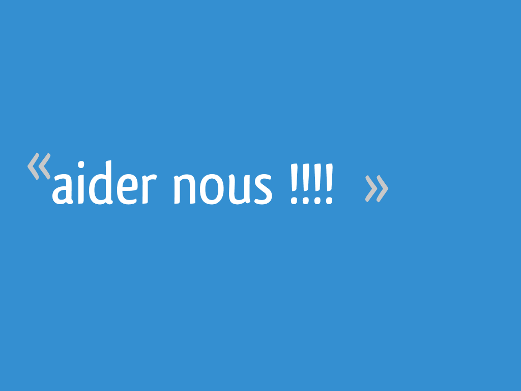 Aider nous !!!! - 7 messages