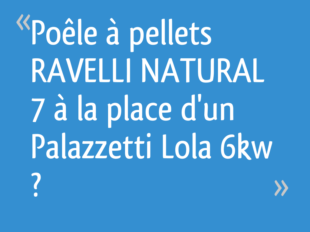 Poêle à pellets RAVELLI NATURAL 7 à la place d'un Palazzetti Lola 6kw