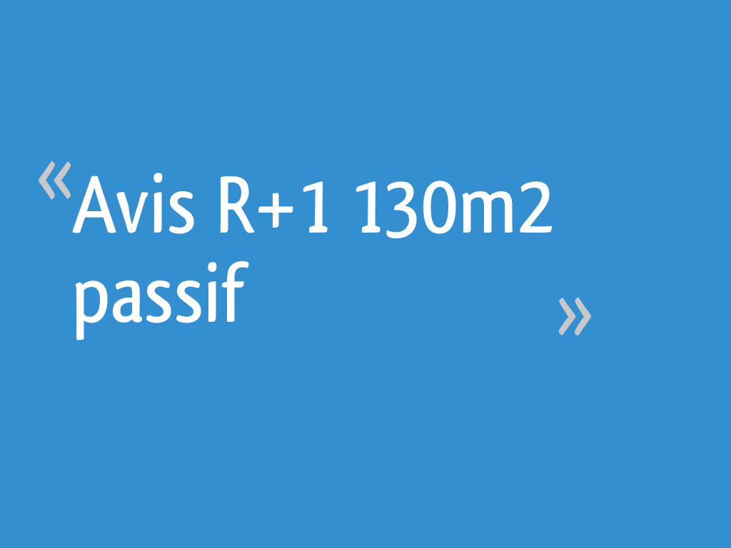 Avis R+1 130m2 passif [Résolu] - 11 messages