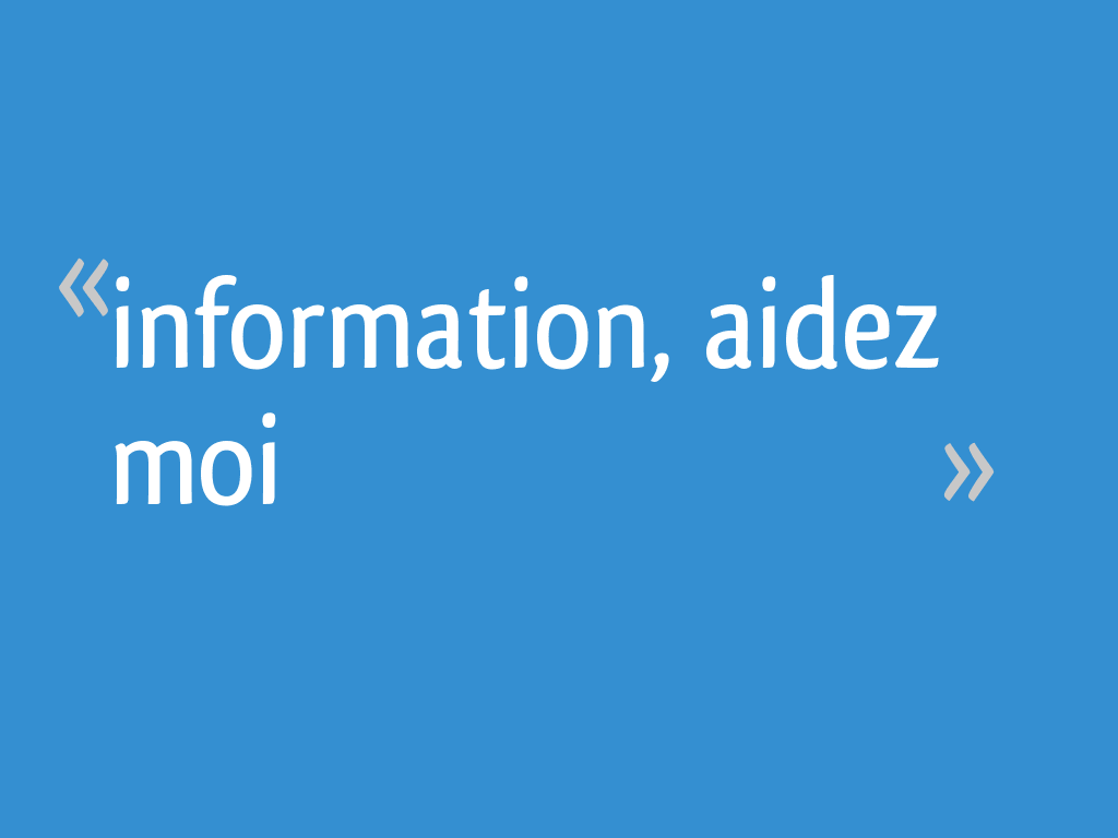 Information, aidez moi - 7 messages