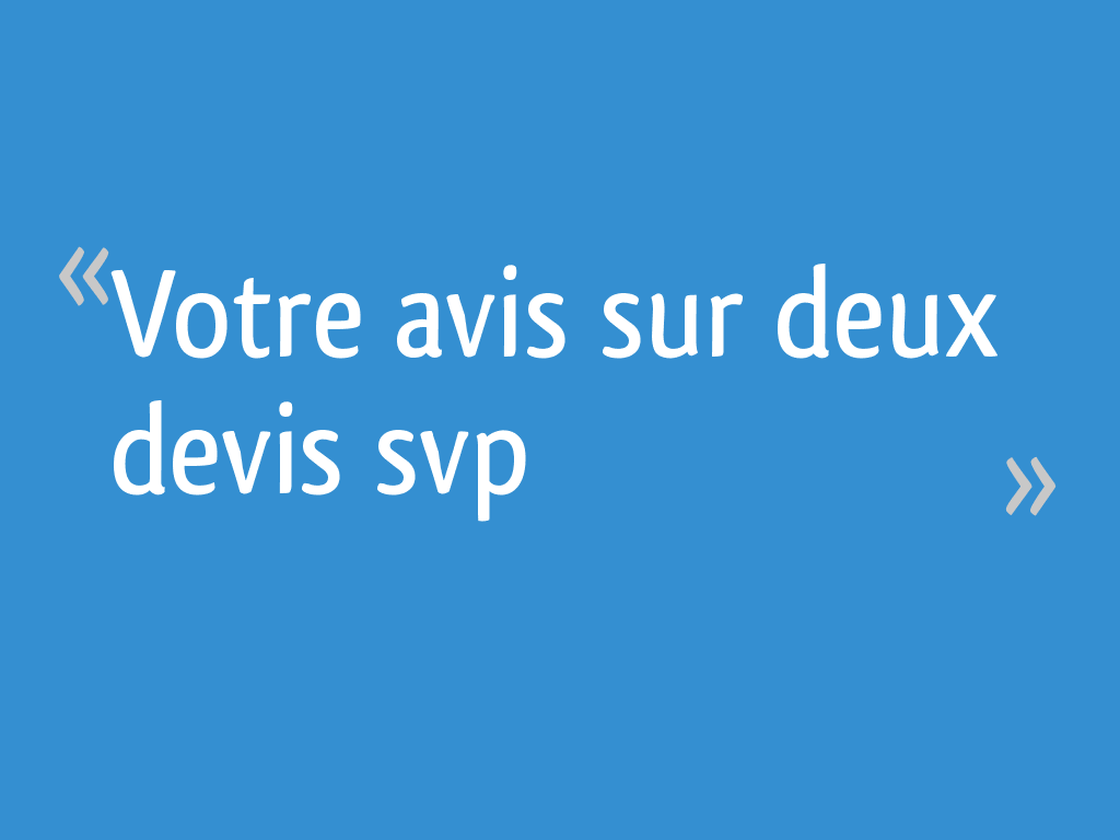 Votre avis sur deux devis svp - 13 messages