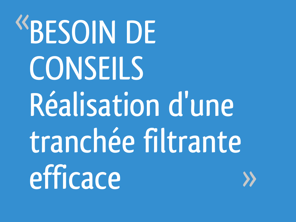 BESOIN DE CONSEILS >> Réalisation d'une tranchée filtrante efficace