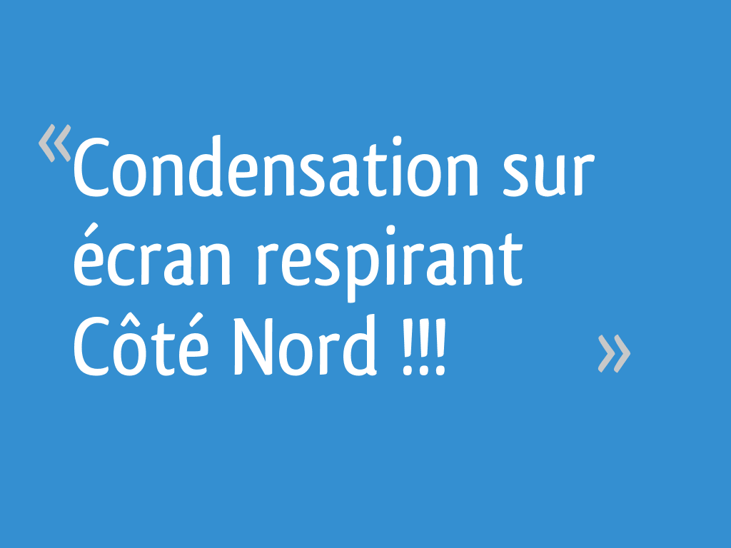 Condensation sur écran respirant Côté Nord !!! - 5 messages