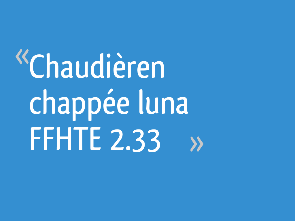 Chaudièren chappée luna FFHTE 2.33 - 4 messages