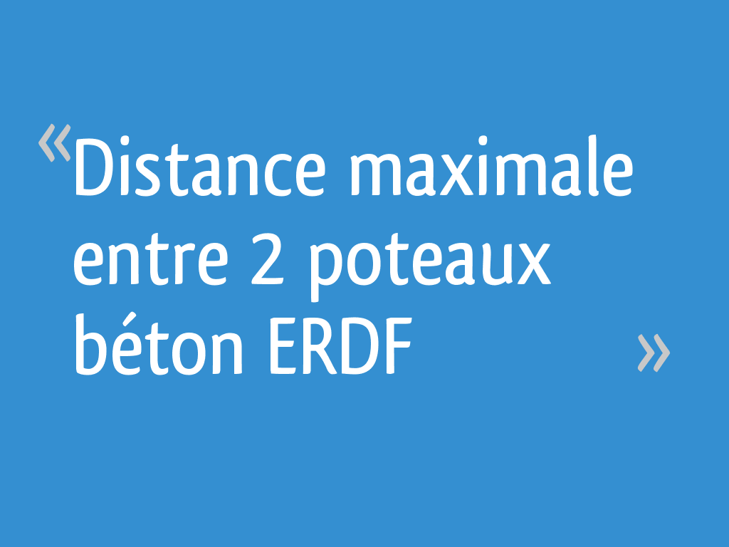 Distance maximale entre 2 poteaux béton ERDF - 5 messages