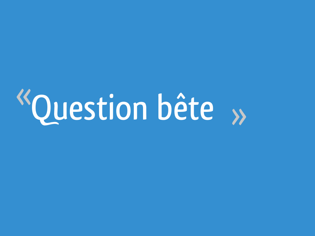 Question bête - 6 messages