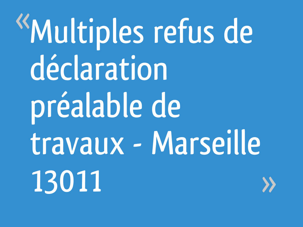 Multiples refus de déclaration préalable de travaux - Marseille 13011