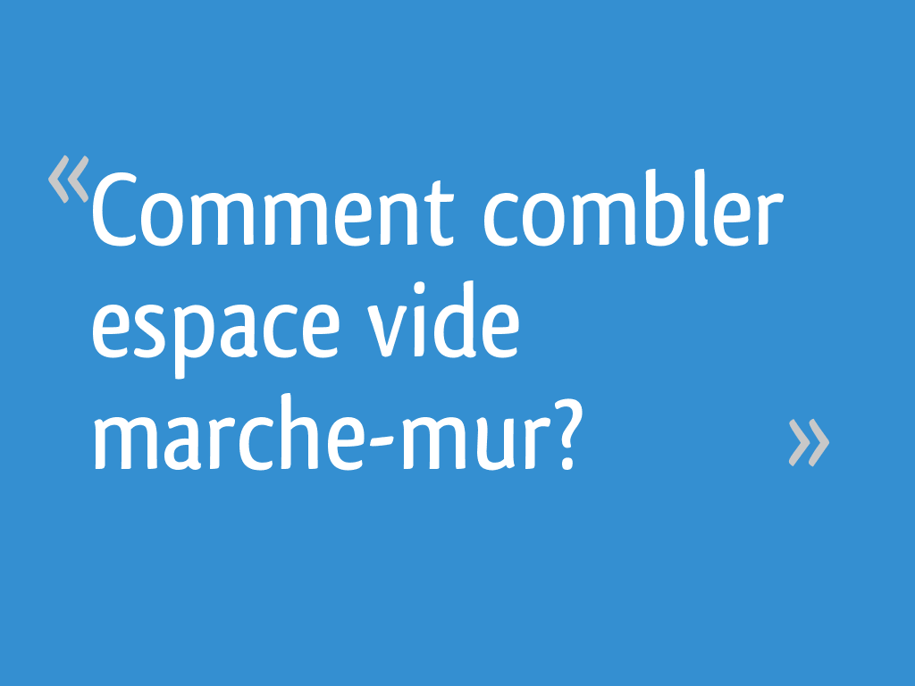 Comment combler espace vide marche-mur? - 8 messages
