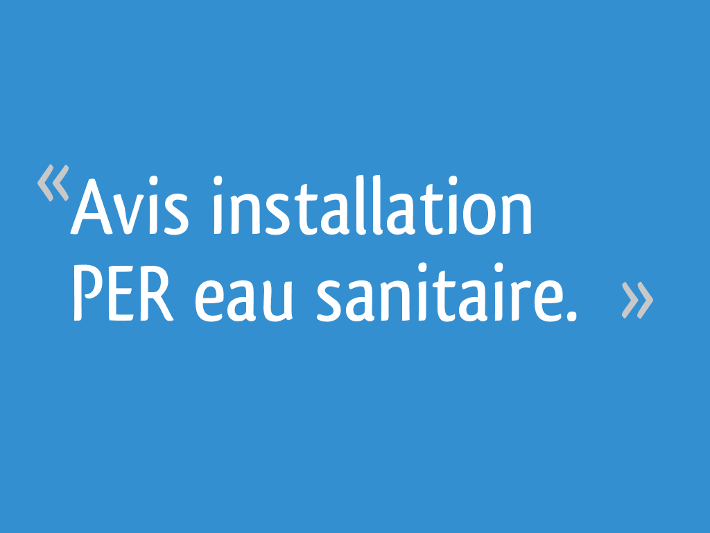 Avis installation PER eau sanitaire. - 9 messages