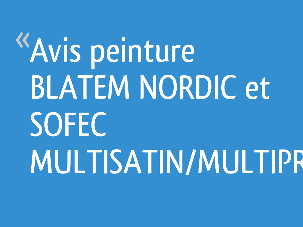 Avis peinture BLATEM NORDIC et SOFEC MULTISATIN/MULTIPRIM [Résolu] - 5 messages
