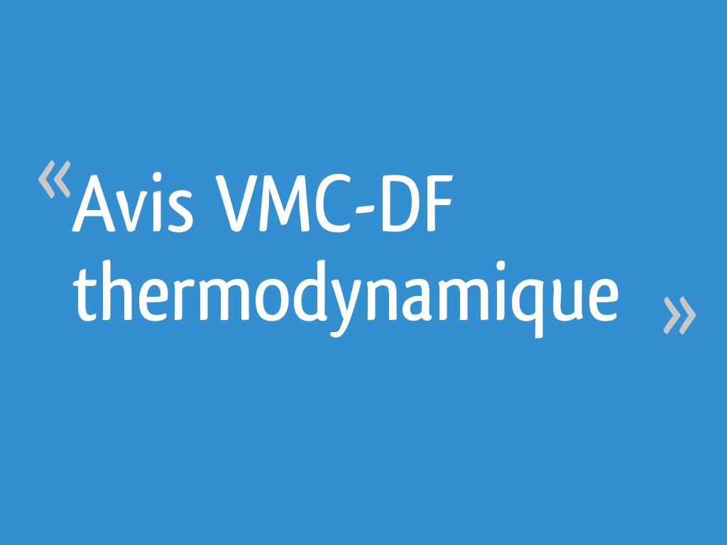 Avis VMC-DF thermodynamique - 44 messages