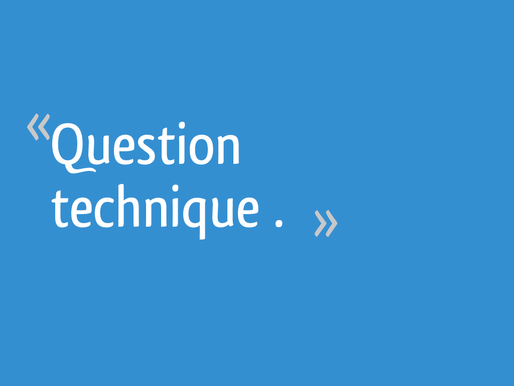 Question technique . - 7 messages