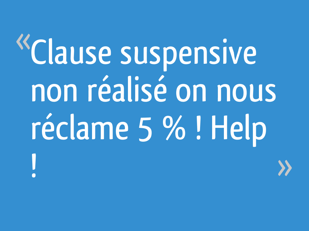 Clause suspensive non réalisé on nous réclame 5 % ! Help ! - 9 messages