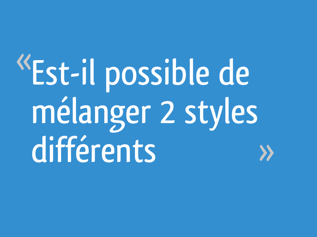 Est-il possible de mélanger 2 styles différents