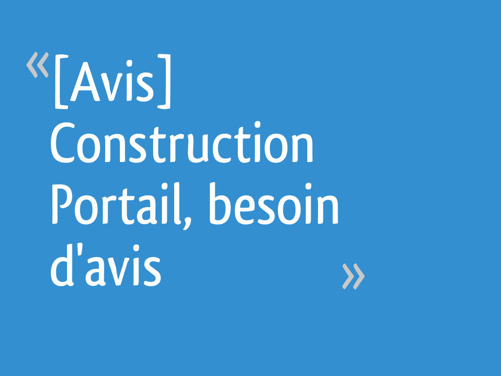 [Avis] Construction Portail, besoin d'avis - 11 messages