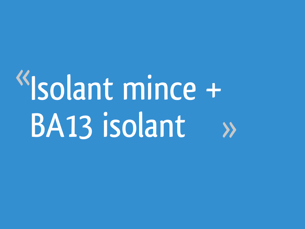 Isolant Mince Ba13 Isolant [résolu] 52 Messages