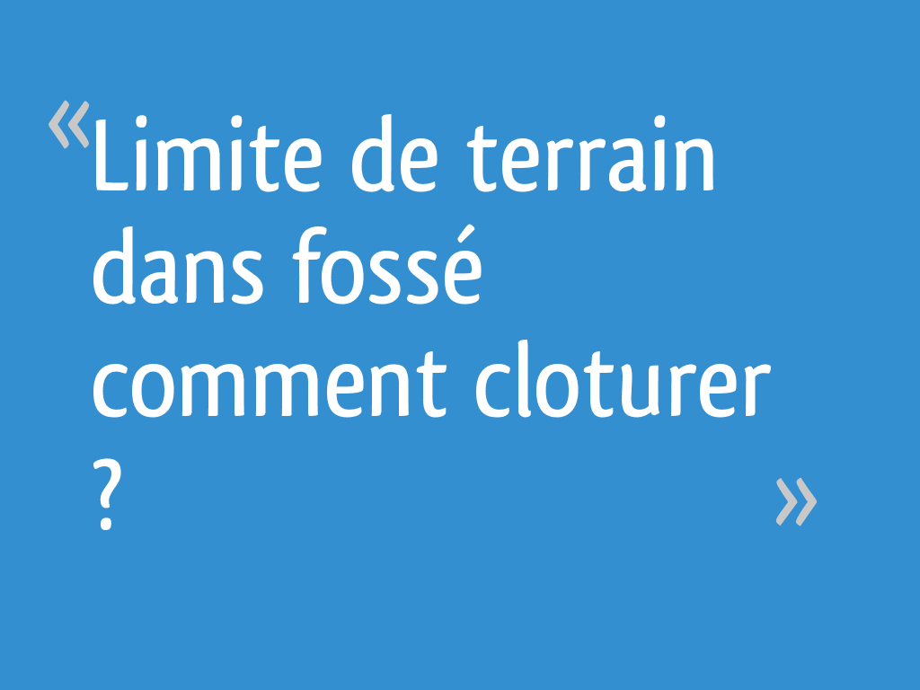 Limite de terrain dans fossé comment cloturer ? - 15 messages