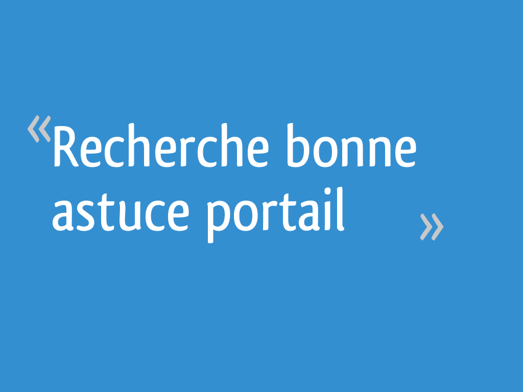 Recherche bonne astuce portail - 9 messages